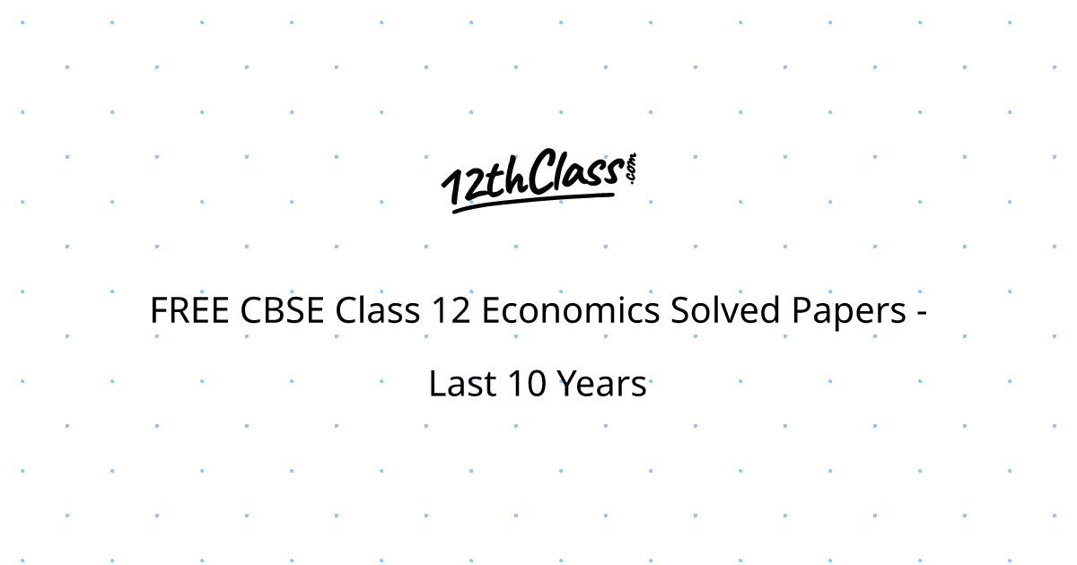 FREE CBSE Class 12 Economics Solved Papers - Last 10 Years