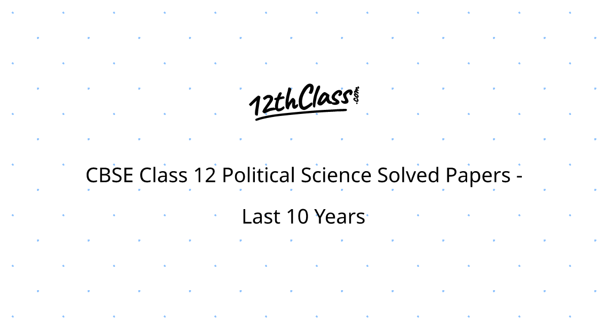 CBSE Class 12 Political Science Solved Papers - Last 10 Years