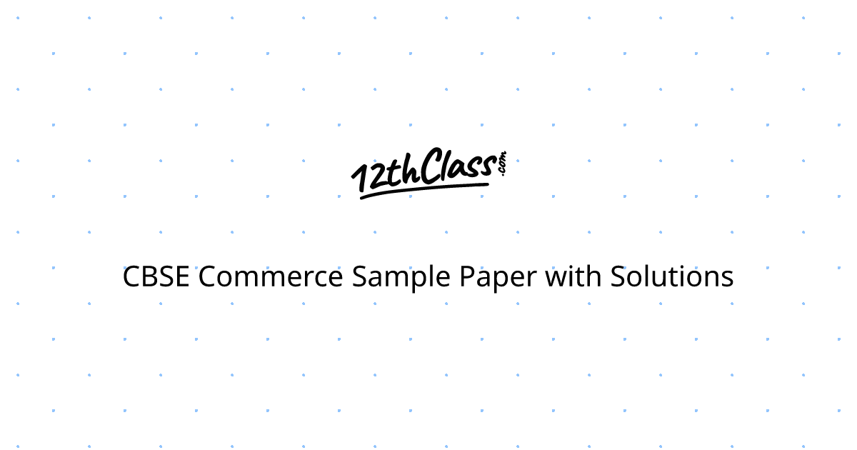 CBSE Commerce Sample Paper with Solutions