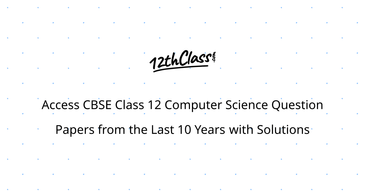Access CBSE Class 12 Computer Science Question Papers from the Last 10 ...