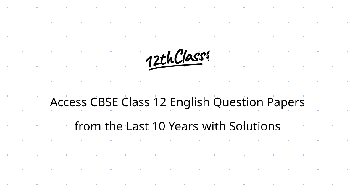 Access CBSE Class 12 English Question Papers from the Last 10 Years ...