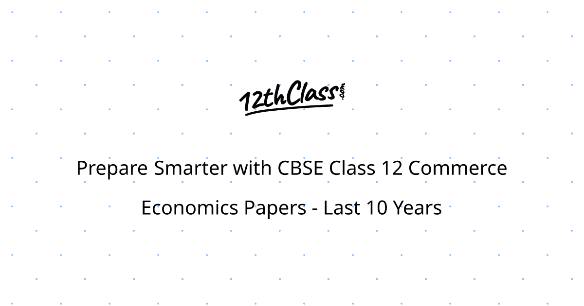 Prepare Smarter with CBSE Class 12 Commerce Economics Papers - Last 10 ...