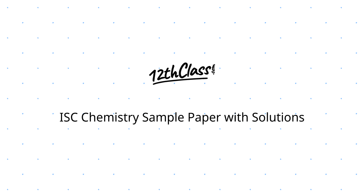 ISC Chemistry Sample Paper with Solutions
