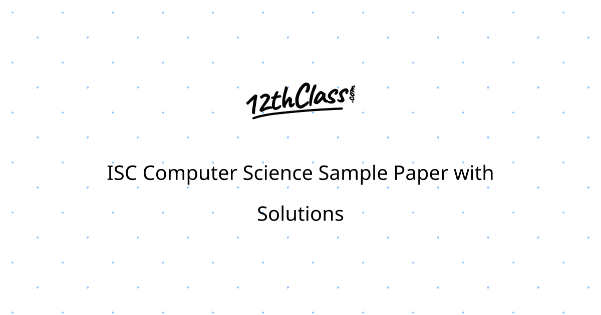 ISC Computer Science Sample Paper with Solutions