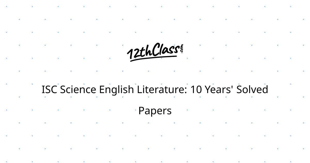 ISC Science English Literature: 10 Years' Solved Papers