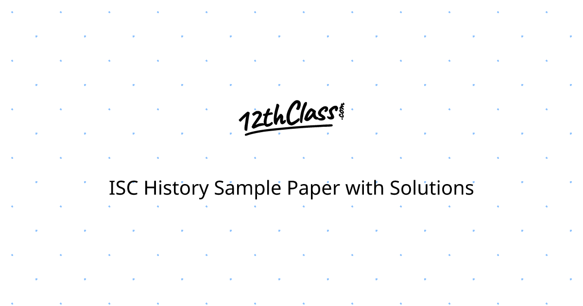 ISC History Sample Paper with Solutions