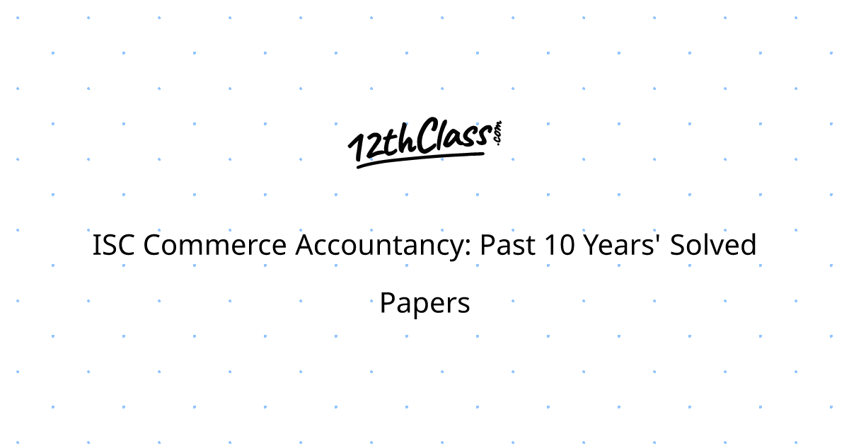 ISC Commerce Accountancy: Past 10 Years' Solved Papers