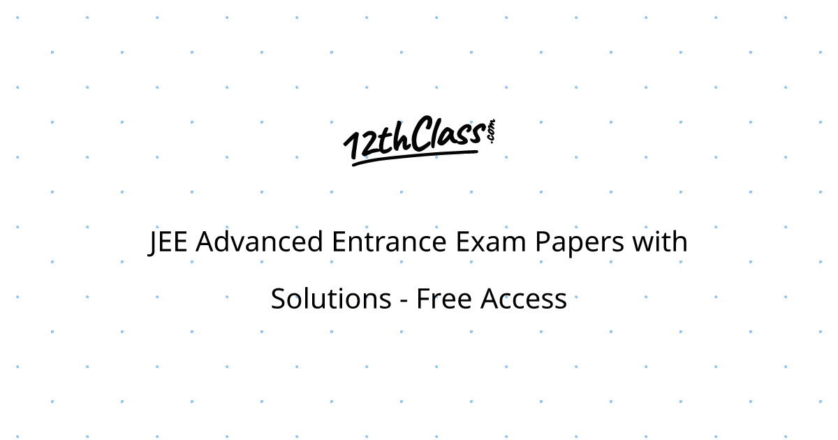 JEE Advanced Entrance Exam Papers with Solutions - Free Access