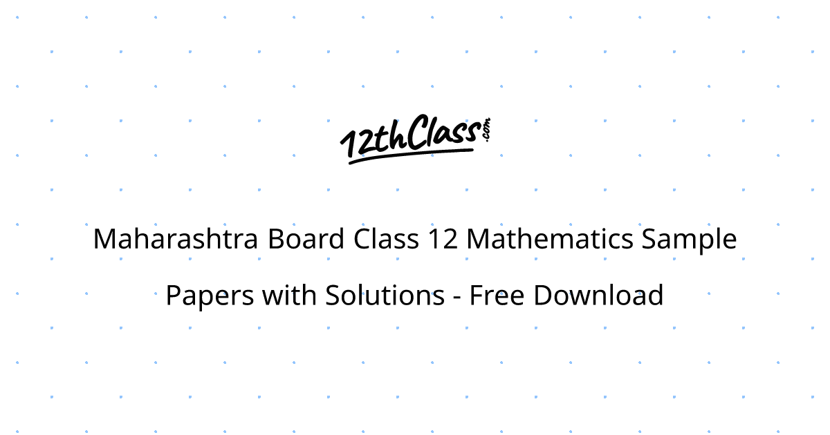 Maharashtra Board Class 12 Mathematics Sample Papers with Solutions ...