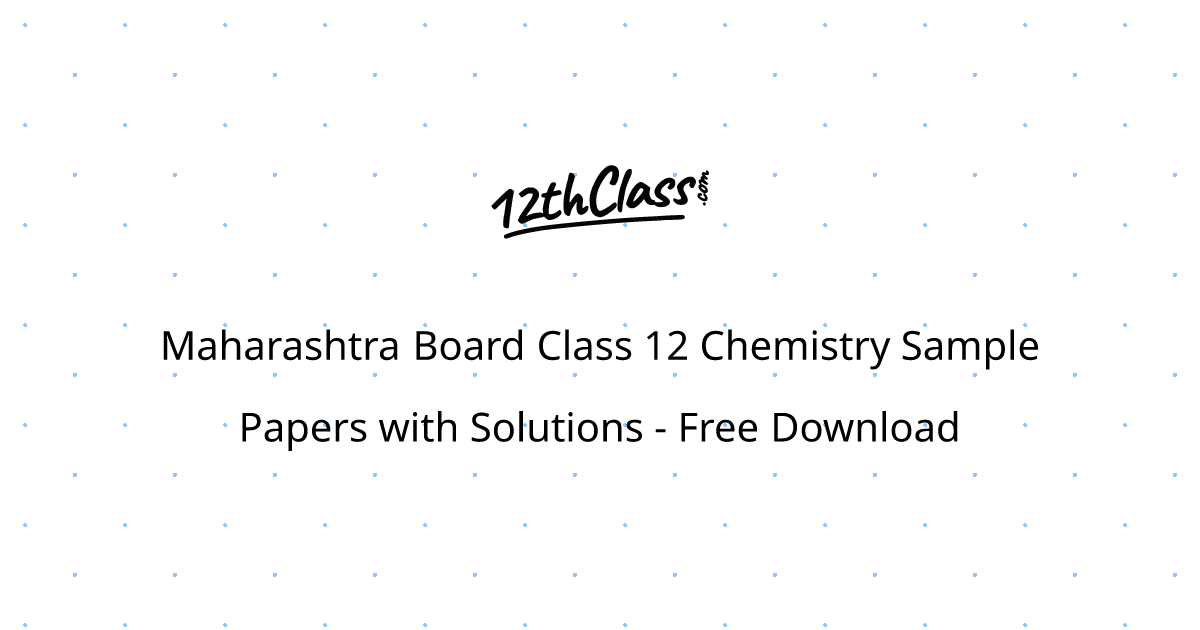 Maharashtra Board Class 12 Chemistry Sample Papers with Solutions ...