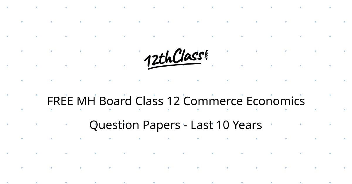 FREE MH Board Class 12 Commerce Economics Question Papers - Last 10 Years
